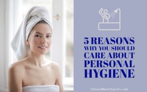5 Reasons Why You Should Care About Personal Hygiene