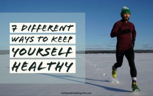 7 Different Ways To Keep Yourself Healthy