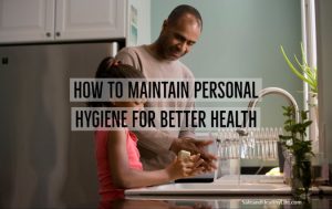 How To Maintain Personal Hygiene For Better Health