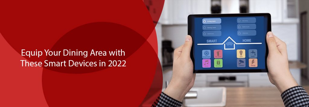 Equip Your Dining Area with These Smart Devices in 2022