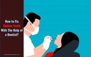 How to Fix Rotten Teeth With The Help of a Dentist?