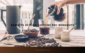 Benefits Of High Caffeine Pre-Workouts