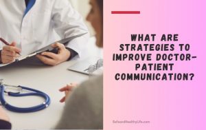 What are Strategies to Improve Doctor-Patient Communication?